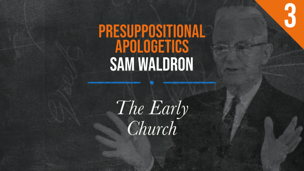 Presuppositional Apologetics: The Early Church | Sam Waldron - Covenant ...