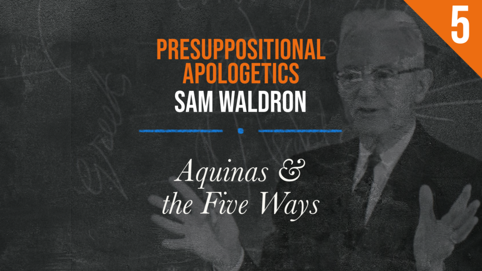 Presuppositional Apologetics: Aquinas & the Five Ways | Sam Waldron ...