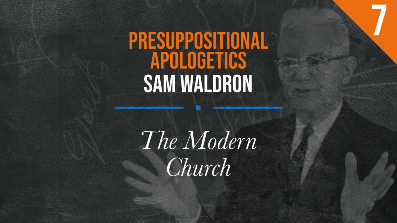 Presuppositional Apologetics: The Modern Church | Sam Waldron ...