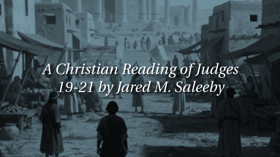 A Christian Reading of Judges 19-21 | Jared M. Saleeby - Covenant ...