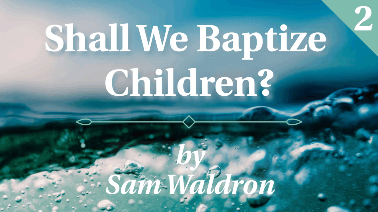 Shall We Baptize Children? Part 2: Scriptural Foundations | Sam Waldron ...