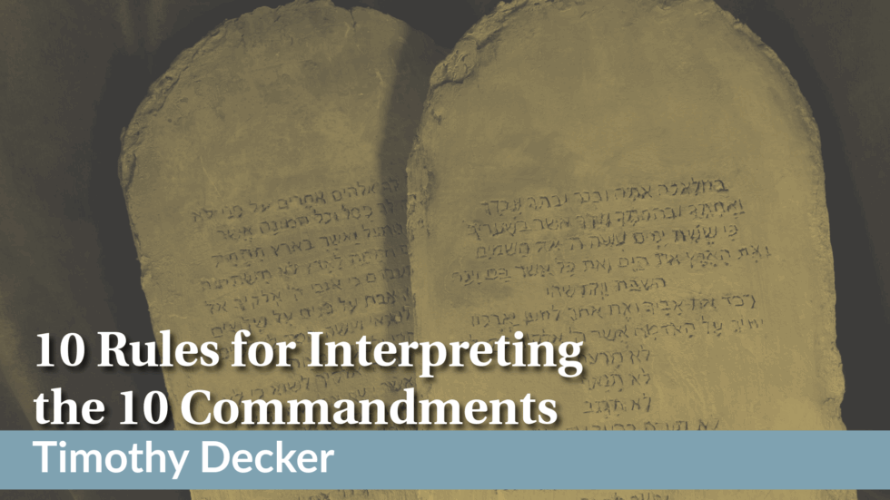 10 Rules for Interpreting the 10 Commandments | Timothy Decker ...