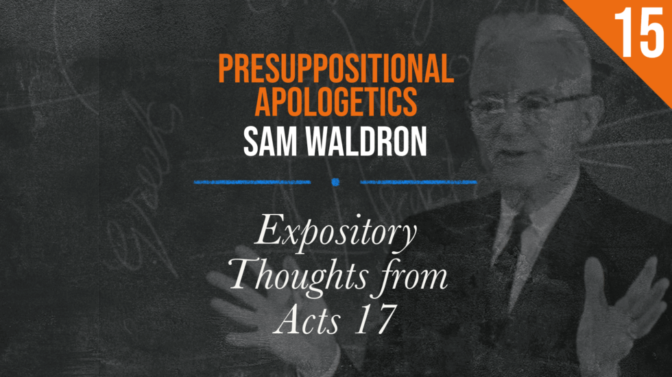 Presuppositional Apologetics: Expository Thoughts from Acts 17 | Sam ...