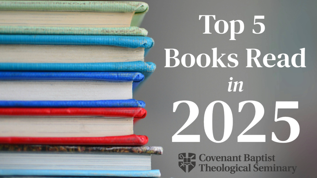 Top 5 Books Read in 2025 - Covenant Baptist Theological Seminary